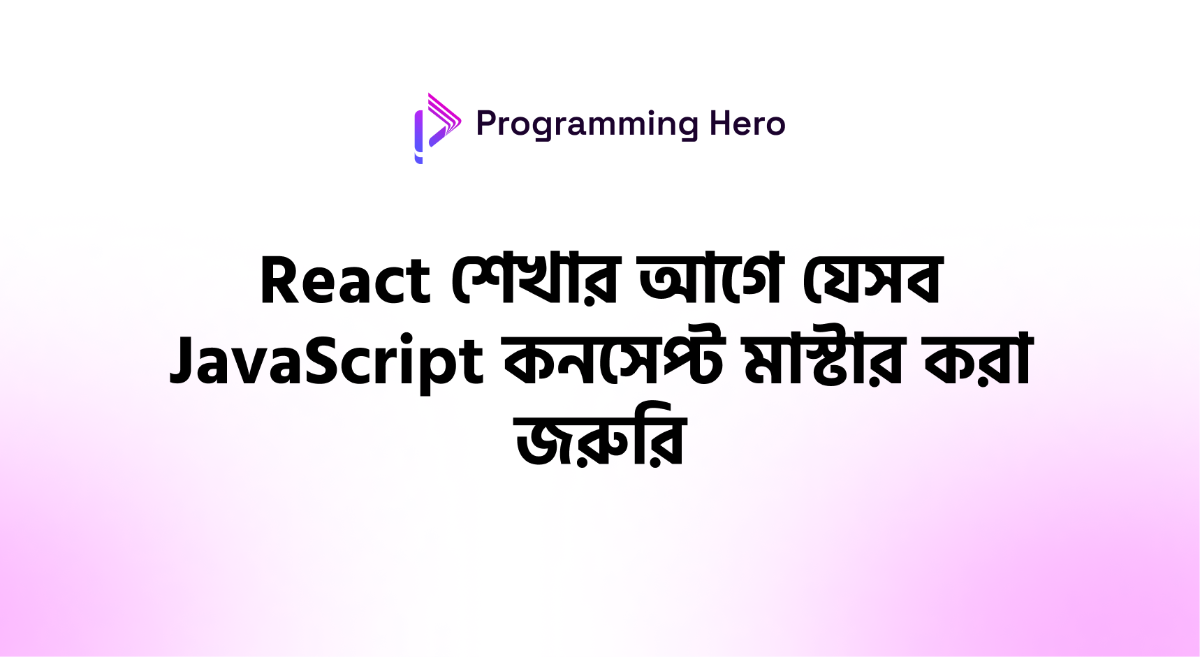 React শেখার আগে যেসব JavaScript কনসেপ্ট মাস্টার করা জরুরি - Programming Hero Blog